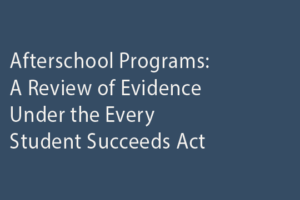 Afterschool Programs: A Review of Evidence Under the Every Student ...